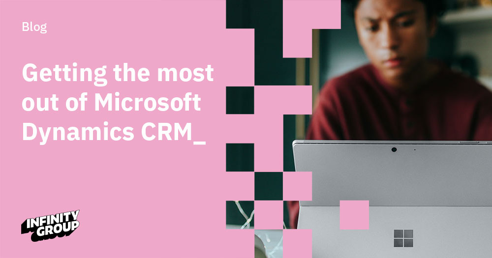 How to get the most out of Microsoft Dynamics CRM_ - Infinity